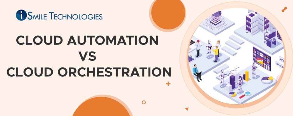 Cloud Automation Vs. Cloud Orchestration - ISmile Technologies