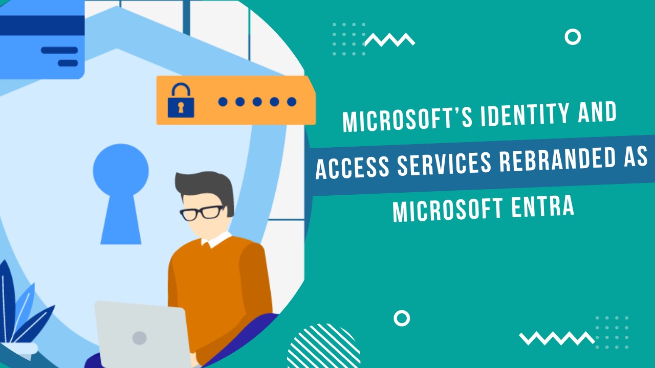 Microsoft’s Identity and access Services Rebranded as Microsoft Entra ...