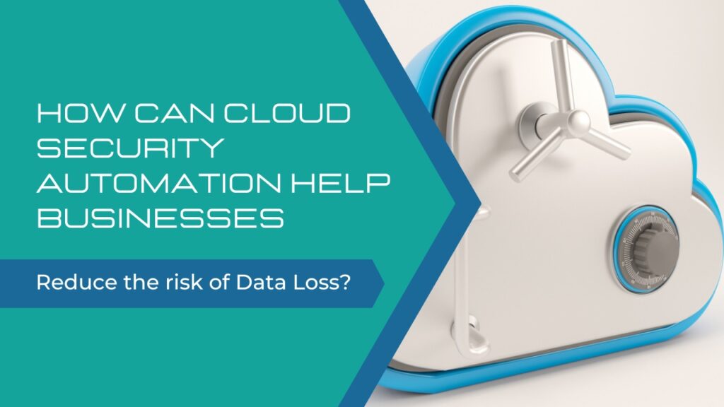 How Can Cloud Security Automation Help Businesses Reduce The Risk Of