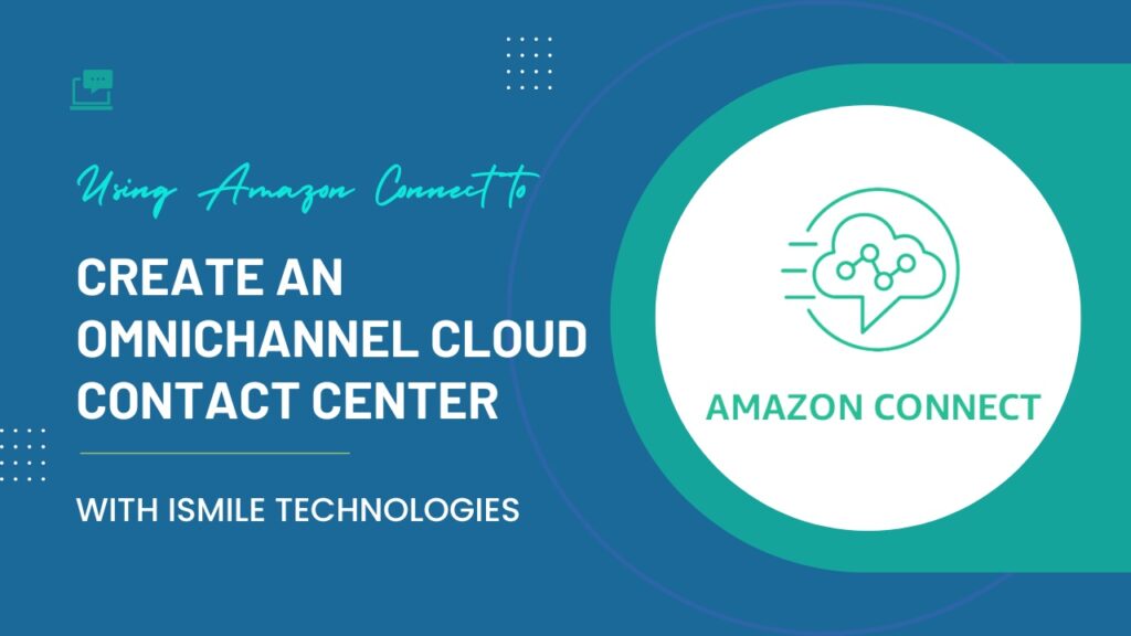 Using Amazon Connect to Create an Omnichannel Cloud Contact Center with ...