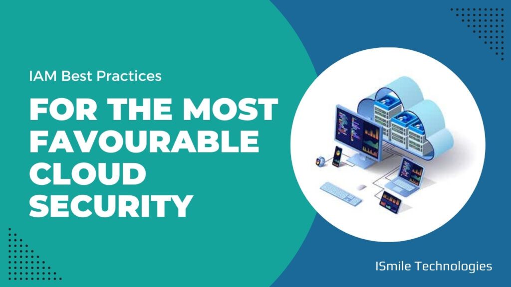 Iam Best Practices For The Most Favourable Cloud Security Ismile Technologies