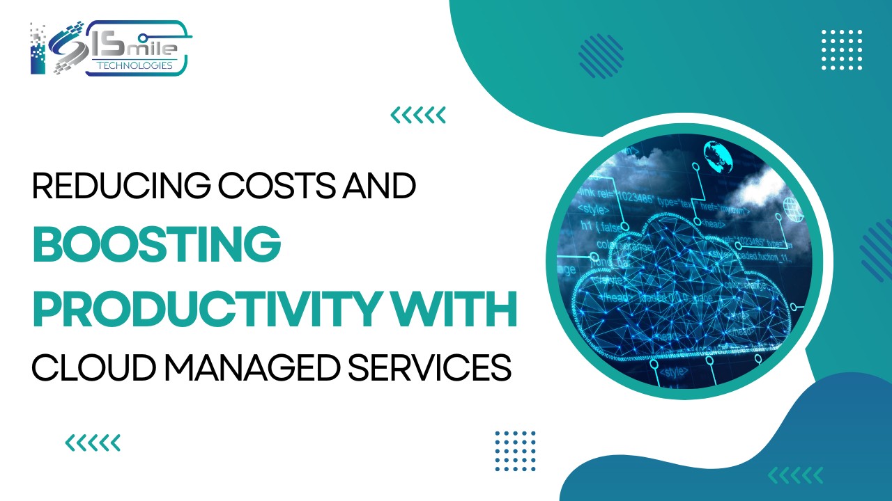 Reducing Costs and Boosting Productivity with Cloud Managed Services - ISmile Technologies
