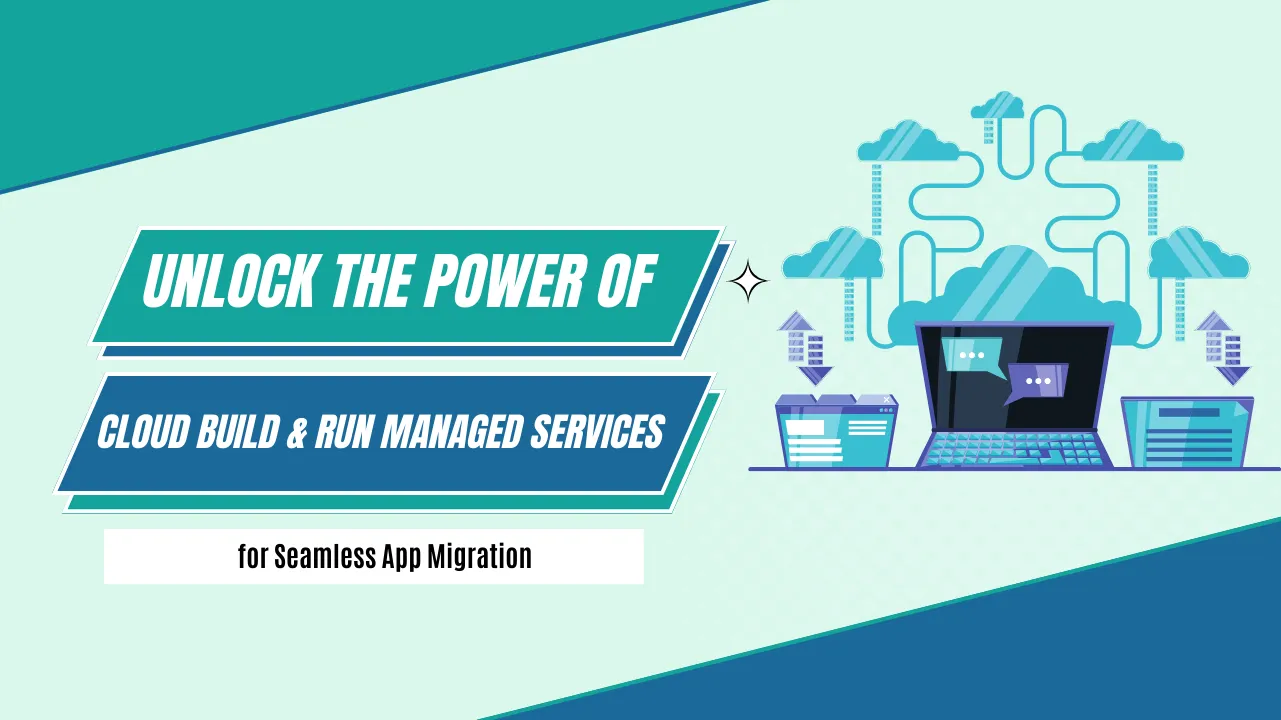 Unlock the Power of Cloud Build & Run Managed Services for Seamless App ...