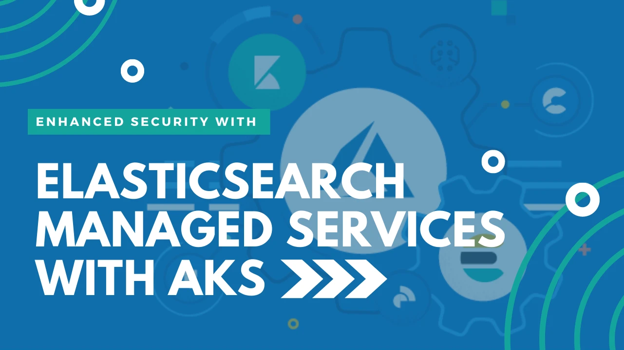 Enhanced Security with Elasticsearch Managed Services with AKS - ISmile ...